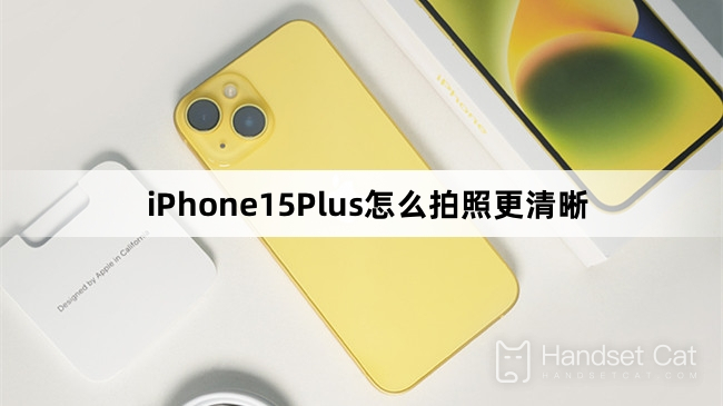 iPhone15Plus怎麼拍照更清晰_iPhone15Plus拍照更清晰教學介紹 - 手機貓