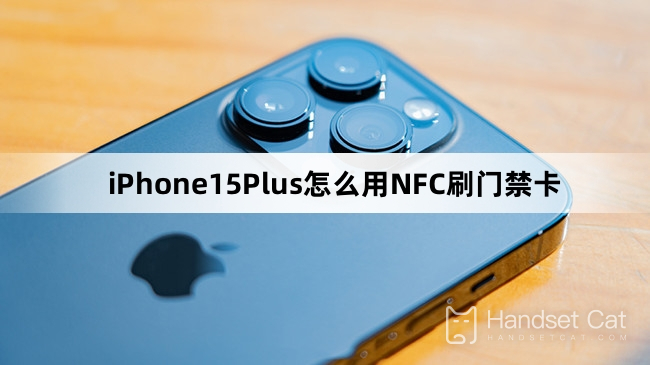 iPhone15Plus怎麼用NFC刷門禁卡_iPhone15Plus用NFC刷門禁卡方法介紹 - 手機貓